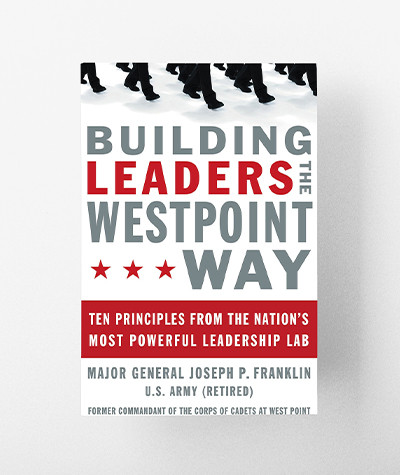 Building Leaders the West Point Way: Ten Principles from the Nation's ...